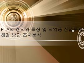 FTA의 정의와 특징 및 의약품 산업문제와 해결방안 조사분석-1페이지