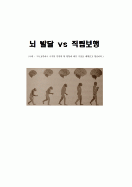 뇌 발달 vs 직립보행 <주제 - 직립보행에서 시작된 인류의 뇌 발달에 대한 가설을 세워보고 입증하다.>-1페이지