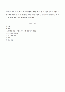 55개월 된 아동(또는 아동들)에게 개별 또는 집단 언어지도를 하려고 합니다. 말하기 영역 활동을 20분 동안 진행할 수 있는 구체적인 프로그램 활동계획안을 제시하여 주십시오-1페이지