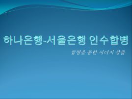 하나은행-서울은행 인수합병(M&A) - 합병을 통한 시너지 창출-1페이지