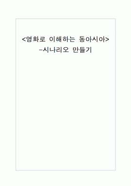 <영화로 이해하는 동아시아> -시나리오 만들기-1페이지