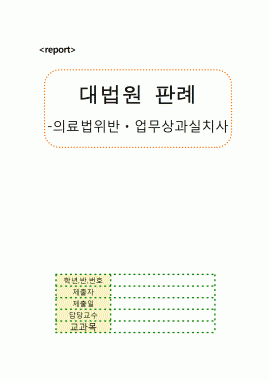 간호윤리과제 > 대법원 판례 (간호사고, 간호과오, 간호과실 사례 구분하고 소감/ 간호사의 법적의무)-1페이지