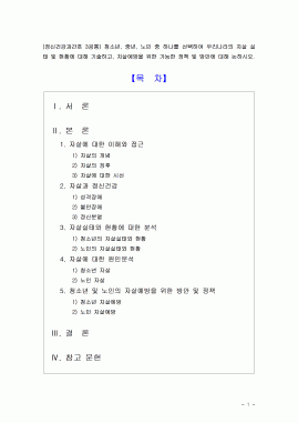 (정신건강과간호 3공통) 청소년, 중년, 노인 중 하나를 선택하여 우리나라의 자살 실태 및 현황에 대해 기술하고, 자살예방을 위한 가능한 정책 및 방안에 대해 논하시오. -1페이지