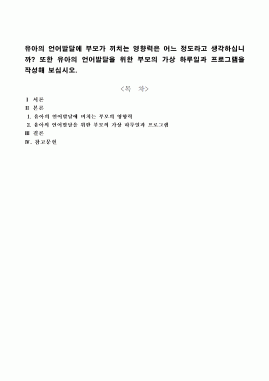 유아의 언어발달에 부모가 끼치는 영향력은 어느 정도라고 생각하십니까. 또한 유아의 언어발달을 위한 부모의 가상 하루일과 프로그램을 작성해 보십시오-1페이지