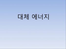 추천레포트[대체 에너지] 현대사회의 에너지 위기와 대체 에너지의 필요성, 대체에너지의 종류와 그 특징-1페이지