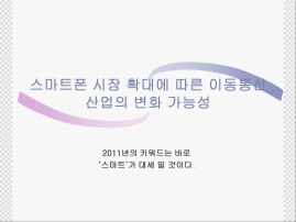 스마트폰 시장 확대에 따른 이동통신 산업의 변화 가능성 - 2011년의 키워드는 바로 ‘스마트’가 대세 일 것이다-1페이지