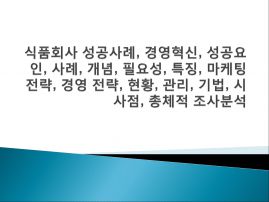 식품회사 성공사례, 경영혁신, 성공요인, 사례, 개념, 필요성, 특징, 마케팅 전략, 경영 전략, 현황, 관리, 기법, 시사점, 총체적 조사분석-1페이지