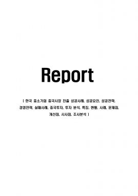 한국 중소기업 중국시장 진출 성공사례, 성공요인, 성공전략, 경영전략, 실패사례, 중국투자, 투자 분석, 특징, 현황, 사례, 문제점, 개선점, 시사점, 조사분석-1페이지