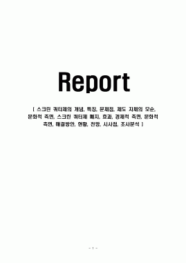 스크린 쿼터제의 개념, 특징, 문제점, 제도 자체의 모순, 문화적 측면, 스크린 쿼터제 폐지, 효과, 경제적 측면, 문화적 측면, 해결방안, 현황, 전망, 시사점, 조사분석-1페이지