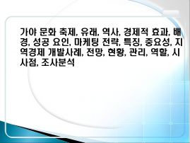 가야 문화 축제, 유래, 역사, 경제적 효과, 배경, 성공 요인, 마케팅 전략, 특징, 중요성, 지역경제 개발사례, 전망, 현황, 관리, 역할, 시사점, 조사분석-1페이지