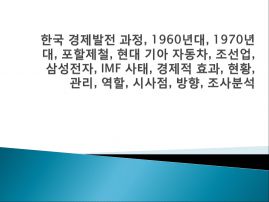 한국 경제발전 과정, 1960년대, 1970년대, 포할제철, 현대 기아 자동차, 조선업, 삼성전자, IMF 사태, 경제적 효과, 현황, 관리, 역할, 시사점, 방향, 조사분-1페이지