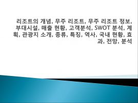 리조트의 개념, 무주 리조트, 무주 리조트 정보, 부대시설, 매출 현황, 고객분석, SWOT 분석, 계획, 관광지 소개, 종류, 특징, 역사, 국내 현황, 효과, 전망, 분석-1페이지