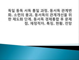 독일 동독 서독 통일 과정, 동서독 관계변화, 소련의 붕괴, 동서독의 관계개선을 위한 제도화 단계, 동서독 경제통합 후 문제점, 재정적자, 특징, 현황, 전망-1페이지