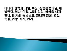 미디어 권력과 재벌, 특징, 종합편성채널, 재벌권력, 역사, 현황, 사례, 삼성, 삼성을 생각한다, 한겨레, 중앙일보, 인터넷 언론, 변화, 특징, 현황, 사례, 관리-1페이지