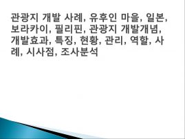 관광지 개발 사례, 유후인 마을, 일본, 보라카이, 필리핀, 관광지 개발개념, 개발효과, 특징, 현황, 관리, 역할, 사례, 시사점, 조사분석-1페이지