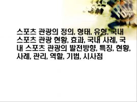 스포츠 관광의 정의, 형태, 유형, 국내 스포츠 관광 현황, 효과, 국내 사례, 국내 스포츠 관광의 발전방향, 특징, 현황, 사례, 관리, 역할, 기법, 시사-1페이지