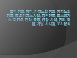 도박 정의, 특징, 카지노의 정의, 카지노의 영향, 국내 카지노 사례, 강원랜드, 라스베가스, 마카오, 변화, 특징, 현황, 사례, 관리, 역할, 기법, 시사점, 조사분석-1페이지