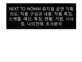 NEXT TO NOMAl 뮤지컬 공연 기획의도, 작품 구성과 내용, 작품 특징, 스케줄, 예산, 특징, 현황, 기법, 시사점, 나의견해, 조사분석-1페이지