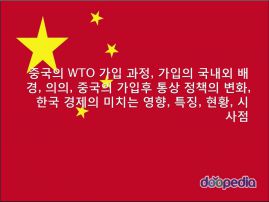 중국의 WTO 가입 과정, 가입의 국내외 배경, 의의, 중국의 가입후 통상 정책의 변화, 한국 경제의 미치는 영향, 특징, 현황, 시사점-1페이지