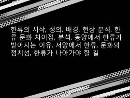 한류의 시작, 정의, 배경, 현상 분석, 한류 문화 차이점, 분석, 동양에서 한류가 받아지는 이유, 서양에서 한류, 문화의 정치성, 한류가 나아가야 할 길-1페이지