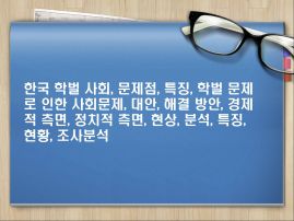 한국 학벌 사회, 문제점, 특징, 학벌 문제로 인한 사회문제, 대안, 해결 방안, 경제적 측면, 정치적 측면, 현상, 분석, 특징, 현황, 조사분석-1페이지