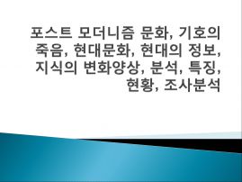 포스트 모더니즘 문화, 기호의 죽음, 현대문화, 현대의 정보, 지식의 변화양상, 분석, 특징, 현황, 조사분석-1페이지