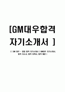 [ GM 대우 - 영업 합격 자기소개서 ] GM대우 자기소개서, 합격 자소서, 합격 이력서, 합격 예문-1페이지