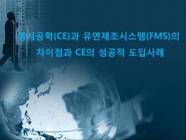 동시공학(CE)과 유연제조시스템(FMS)의 차이점과 CE의 성공적 도입사례-1페이지