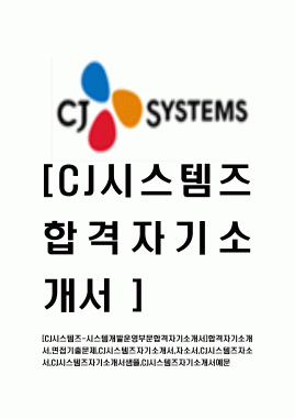 [CJ시스템즈-시스템개발운영 자기소개서] 합격자기소개서,면접기출문제,CJ시스템즈자기소개서,자소서,CJ시스템즈자소서,CJ시스템즈자기소개서샘플,CJ시스템즈자기소개서예문,이-1페이지