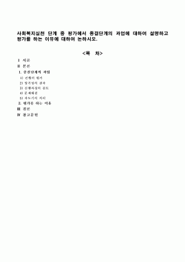 사회복지실천 단계 중 평가에서 종결단계의 과업에 대하여 설명하고 평가를 하는 이유에 대하여 논하시오-1페이지