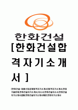 [한화건설-공채합격자기소개서]합격자기소개서,면접기출문제,한화건설자기소개서,자소서,한화건설자소서,한화건설자기소개서샘플,한화건설자기소개서예문,이력서-1페이지