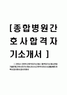 [ 간호사-간호부,간호직 자기소개서 ] 합격자기소개서,면접기출문제,간호사자기소개서,자소서,간호부서자소서,샘플,예문,이력서,입사원서,입사지원서-1페이지