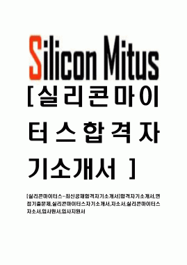 [실리콘마이터스-최신공채합격자기소개서]합격자기소개서,면접기출문제,실리콘마이터스자기소개서,자소서,실리콘마이터스자소서,샘플,예문,이력서,입사원서,입사지원서-1페이지