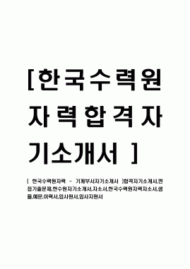 [ 한국수력원자력 - 기계부서 자기소개서 ] 합격 자기소개서,면접기출문제,한수원자기소개서,자소서,한국수력원자력자소서,샘플,예문,이력서,입사원서,입사지원서-1페이지