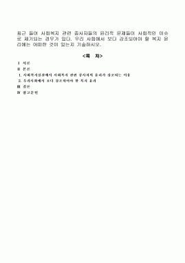 최근들어 사회복지 관련 종사자들의 윤리적 문제들이 사회적인 이슈로 제기되는 경우가 있다. 우리 사회에서 보다 강조되어야 할 복지 윤리에는 어떠한 것이 있는지 기술-1페이지