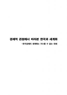 경제적 관점에서 바라본 한국과 세계화 -한국경제의 세계화는 거스를 수 없는 대세 [세계화의 이해][세계화 정의][세계화 한국 경제 긍정적 사례][세계화 한국 경제 부정적 사례][세계화 대처][세계화]-1페이지