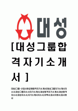 [대성그룹-신입사원공채합격자기소개서]대성그룹자기소개서자소서,대성그룹자소서자기소개서,대성합격자기소개서,대성합격자소서,대성자소서,자기소개서자소서,이력서,입사지원서,입사원서 -1페이지