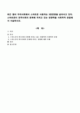 최근들어 우리사회에서 스마트폰 사용자는 3천만명을 넘어서고 있다. 스마트폰이 한국사회의 문화에 끼치고 있는 영향력을 사회학적 관점에서 서술-1페이지