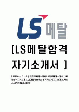 [LS메탈-신입사원 공채 합격 자기소개서] LS메탈 자기소개서, LS그룹 자소서,LS합격자소서,자기소개서,자소서,이력서,입사지원서-1페이지