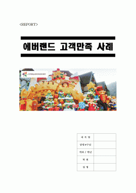 에버랜드의 고객만족사례 조사 보고서 서비스지향성 고객만족 경영철학 리더십 CS 종업원만족도 고객만족도 내부마케팅 데이터베이스 마케팅 가치창조-1페이지