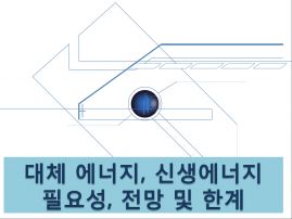 대체 에너지, 신생에너지  필요성, 전망 및 한계-1페이지