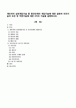 개인과의 실천개입기술 중 중간단계의 개입기술에 대한 설명과 지지기술과 도전및직면기술에 대한 2가지 기술을 설명-1페이지