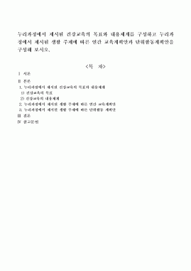 누리과정에서 제시된 건강교육의 목표와 내용체계를 구성하고 누리과정에서 제시된 생활 주제에 따른 연간 교육계획안과 단위활동계획안을 구성해 보시오-1페이지