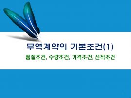 무역계약의 기본조건(1) - 품질조건, 수량조건, 가격조건, 선적조건.PPT자료-1페이지