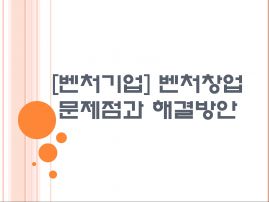 [벤처기업] 벤처창업의 문제점과 해결방안.PPT자료-1페이지