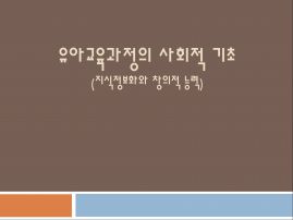 유아교육과정의 사회적 기초 (지식정보화와 창의적 능력).ppt-1페이지
