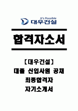 [합격자소서] 대우건설 대졸 신입사원 공채 최종합격자 자기소개서 유출  대우건설 채용  대우건설 합격방법-1페이지