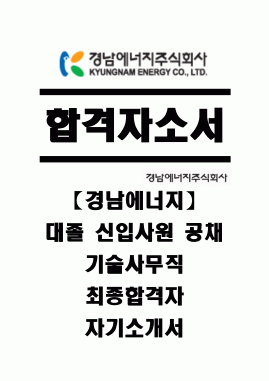 [합격자소서] 경남에너지 대졸 신입사원 공채 최종합격자 자기소개서 유출  경남에너지 채용  경남에너지 합격방법-1페이지