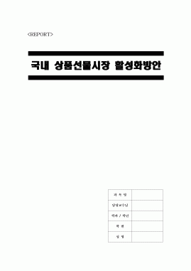 국내 상품선물시장 활성화방안 - 금선물, 돈육선물, 상품선물 거래유형, 우리나라 상품선물시장 현황, 국내 상품선물 거래 부진 원인, 시장 활성화 방안, 필요성-1페이지