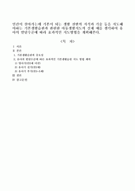 인간이 살아가는데 기본이 되는 생활 전반의 지식과 기술 등을 지도해야하는 기본생활습관과 관련한 아동생활지도의 실제 예를 생각하여 유아의 발달수준에 따라 효과적인 지도방법을 계획해본다-1페이지